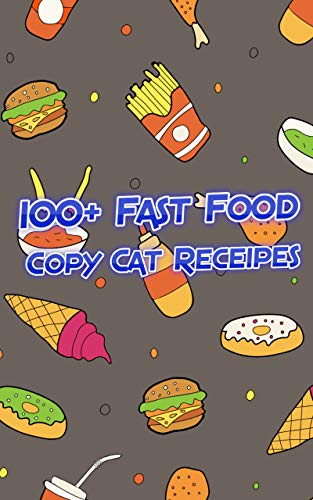 100+ Fast Food Copycat Recipes: Your Favorite Fast Food and Restaurant ...