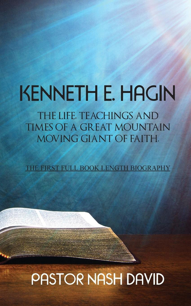 Kenneth E. Hagin: The Life, Teachings and Times of a Great Mountain ...