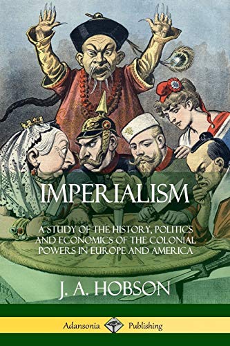 Imperialism: A Study of the History, Politics and Economics of the ...