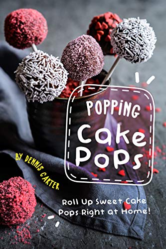 Popping Cake Pops: Roll Up Sweet Cake Pops Right at Home! by Dennis ...