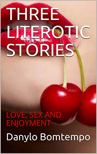 THREE LITEROTIC STORIES: LOVE, SEX AND ENJOYMENT by Danylo Bomtempo | Goodreads