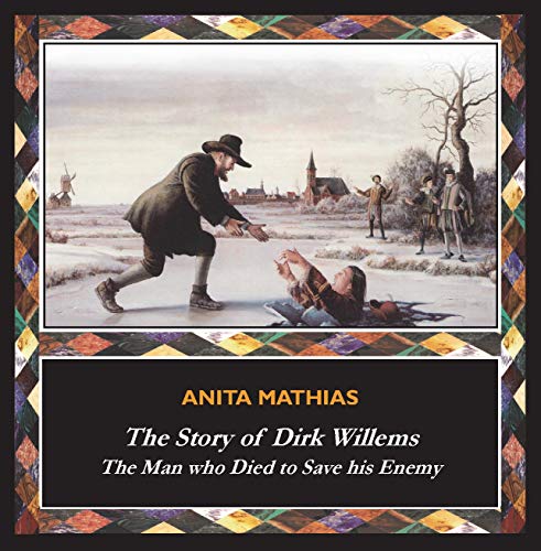 The Story of Dirk Willems: The Man who Died to Save His Enemy by Anita ...
