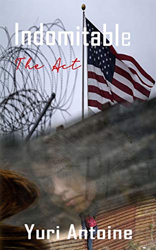 Indomitable: The Act by Yuri Antoine | Goodreads