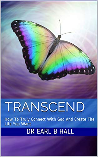 Transcend: How To Truly Connect With God And Create The Life You Want ...