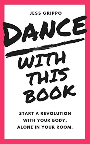 DANCE WITH THIS BOOK: Start a Revolution with Your Body, Alone in Your ...
