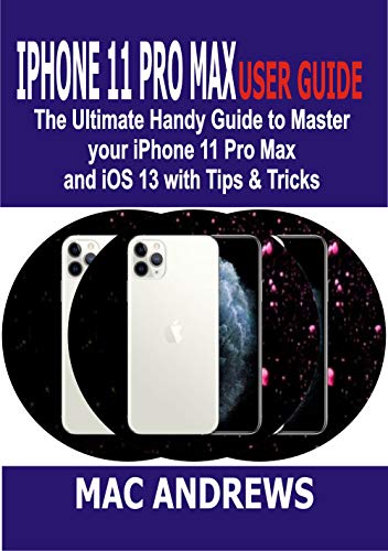 IPHONE 11 PRO MAX USER GUIDE: The Ultimate Handy Guide to Master Your ...