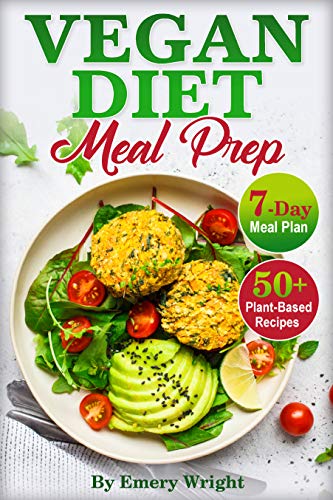 Vegan Diet Meal Prep: 7-Day Meal Plan, 50+ Plant-Based Recipes by Emery ...