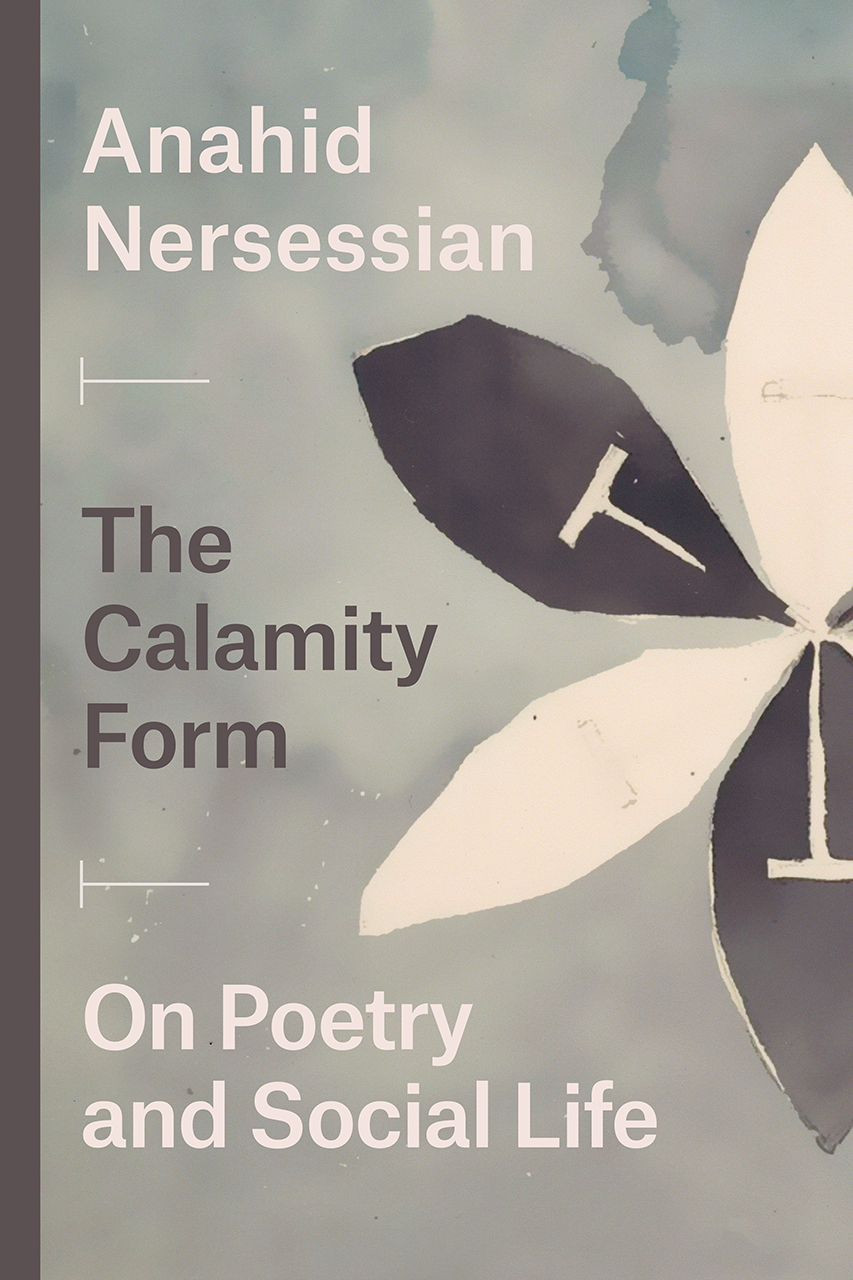 The Calamity Form: On Poetry and Social Life by Anahid Nersessian ...