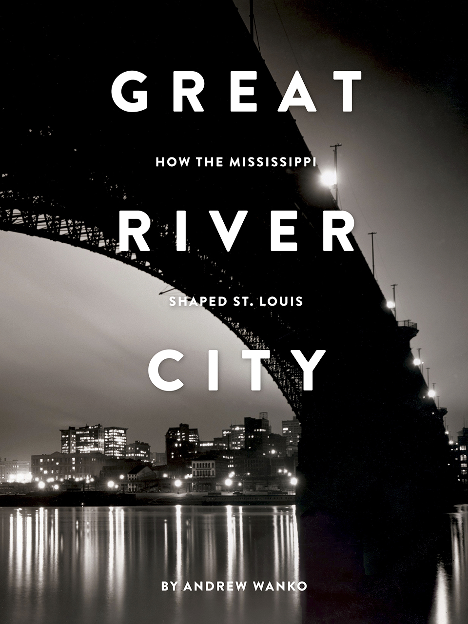 Great River City: How the Mississippi Shaped St. Louis by Andrew Wanko ...