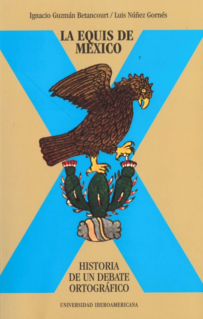La equis de México. Historia de un debate ortográfico by Ignacio Guzman ...