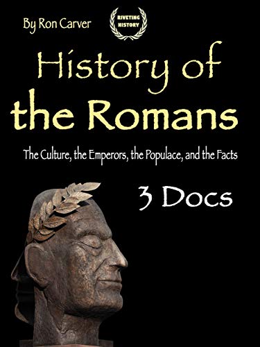 History of the Romans: The Culture, the Emperors, the Populace, and the ...