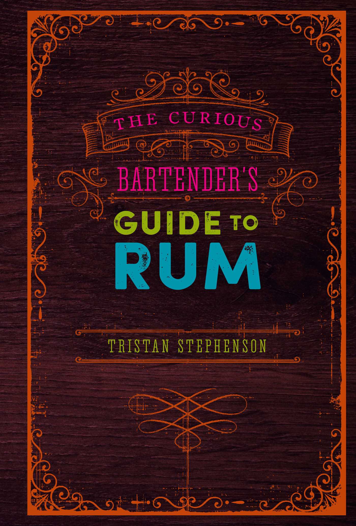 The Curious Bartender’s Guide to Rum by Tristan Stephenson | Goodreads