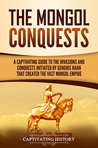 The Mongol Conquests: A Captivating Guide to the Invasions and ...