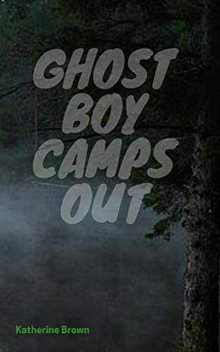 Ghost Boy Camps Out (Ghost Boy Adventures Book 1) by Katherine Brown ...