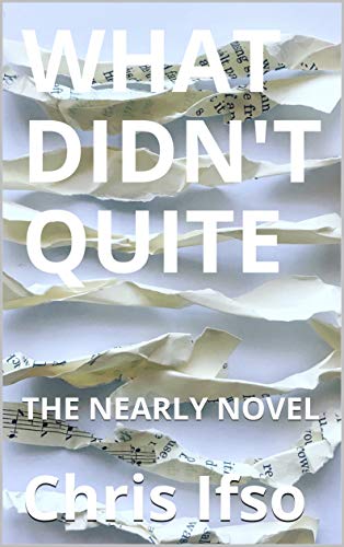 What Didn't Quite: The Nearly Novel by Chris Ifso | Goodreads