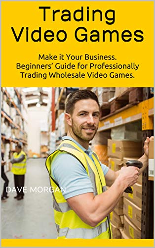 Trading Video Games: Make it Your Business. Beginners’ Guide for ...