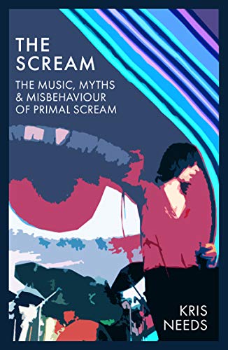 The Scream: The Music, Myths and Misbehaviour of Primal Scream by Kris ...