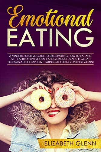 Emotional Eating: A Mindful, Intuitive Guide to Discovering How to Eat ...