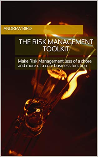 The Risk Management Toolkit: Make Risk Management less of a chore and ...