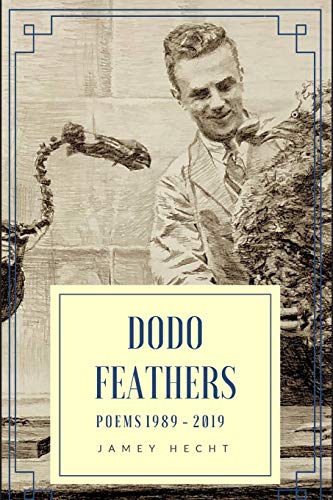 Dodo Feathers: Poems 1989-2019 by Jamey Hecht | Goodreads
