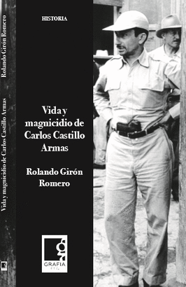 Vida y magnicidio de Carlos Castillo Armas by Rolando Girón Romero ...