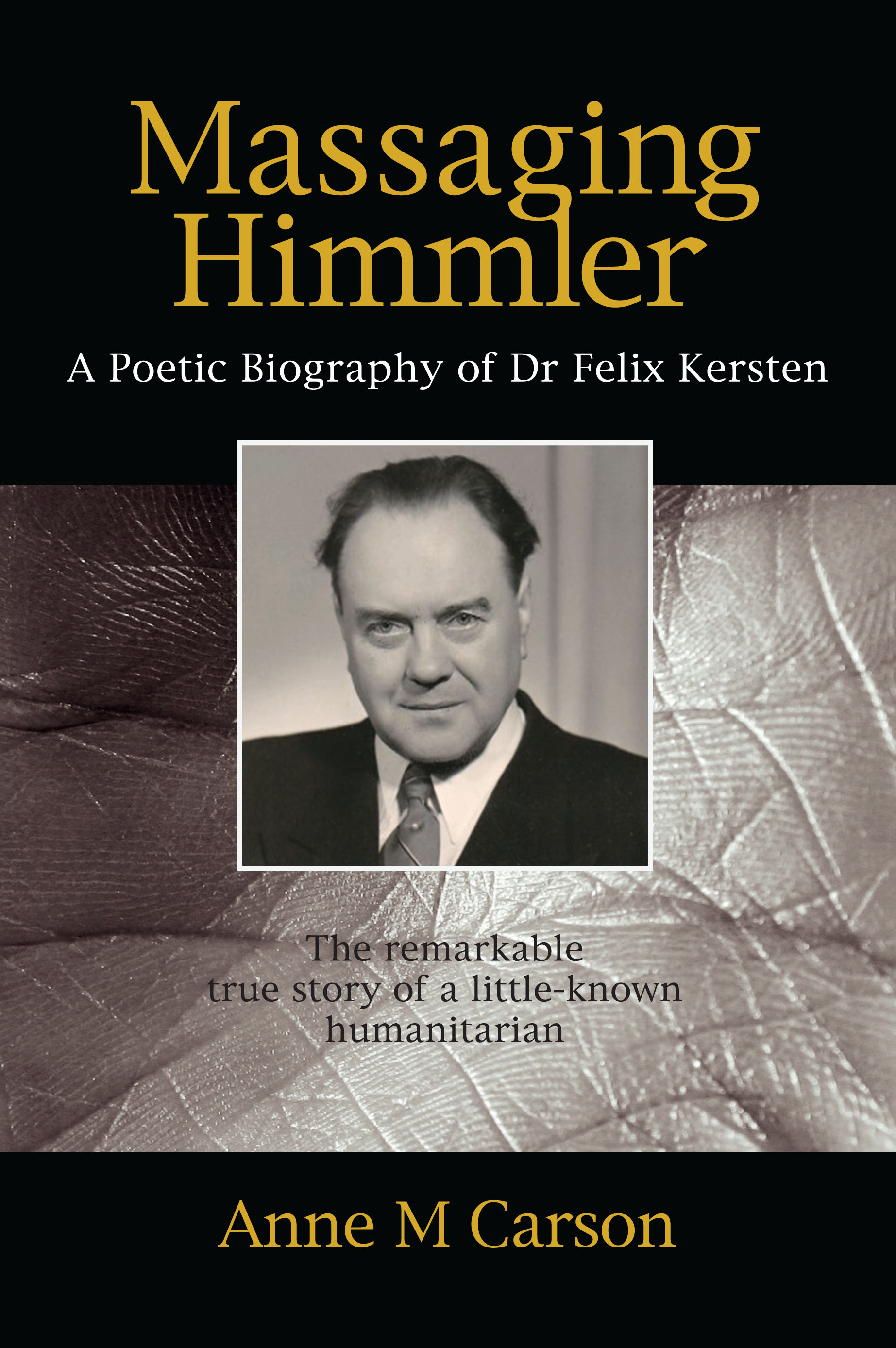 Massaging Himmler: A Poetic Biography of Dr Felix Kersten by Anne M ...