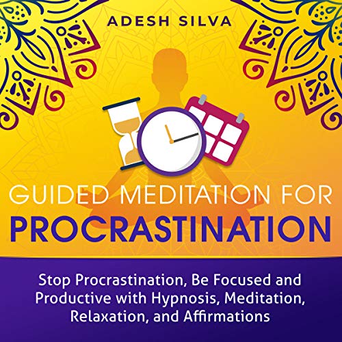 Guided Meditation For Procrastination: Stop Procrastination, Be Focused ...