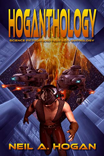 Hoganthology: Science Fiction and Fantasy Anthology by Neil A. Hogan ...