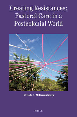 Creating Resistances: Pastoral Care in a Postcolonial World by Melinda ...