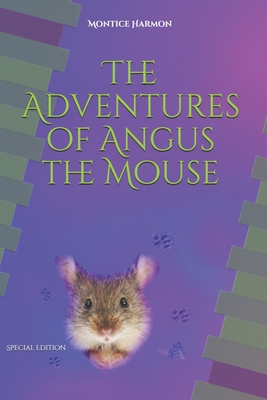 The Adventures of Angus the Mouse: Special Edition by Montice L Harmon ...