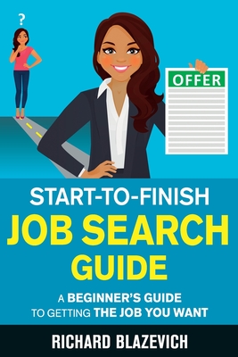 Start-to-Finish Job Search Guide: A Beginner's Guide to Getting the Job ...
