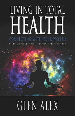 Living in Total Health: Connecting with Your Wellth by Glen Alex ...