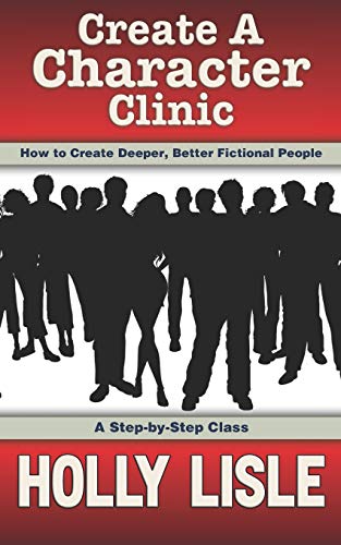 Create A Character Clinic: Creating Deeper, Better Fictional People: A Step-By Step Course by ...