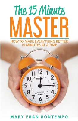 The 15 Minute Master: How to Make Everything Better 15 Minutes at a ...