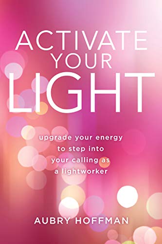 Activate Your Light: Upgrade Your Energy to Step Into Your Calling as a ...