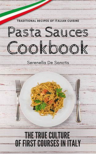 Pasta Sauces Cookbook: Traditional Recipes of Italian Cuisine. Deep ...