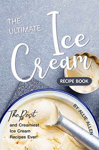 The Ultimate Ice Cream Recipe Book: The Best and Creamiest Ice Cream ...