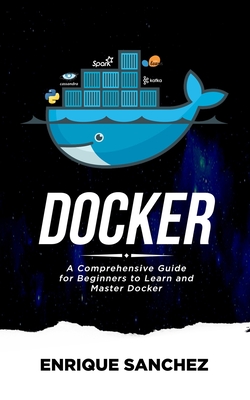 Docker: A Comprehensive Guide for Beginners to Learn and Master Docker ...