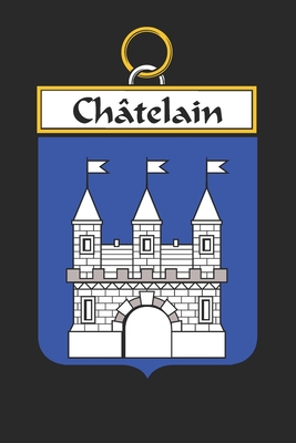 Châtelain: Châtelain Coat of Arms and Family Crest Notebook Journal by ...