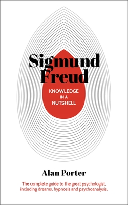 Knowledge in a Nutshell: Sigmund Freud: The complete guide to the great ...