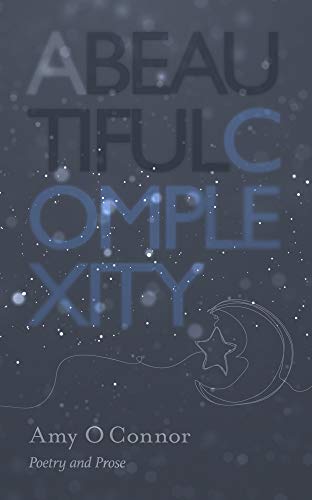 A Beautiful Complexity: Poetry and Prose by Amy O'Connor | Goodreads