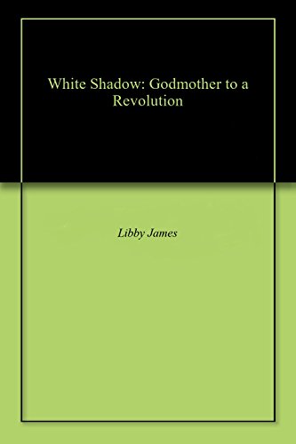 White Shadow: Godmother to a Revolution by Libby James | Goodreads