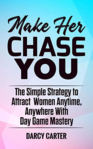 Make Her Chase You: The Simple Strategy to Attract Women Anytime ...