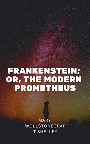 Frankenstein; Or, The Modern Prometheus by Mary Wollstonecraft Shelley | Goodreads