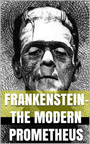 Frankenstein- The Modern Prometheus by Mary Wollstonecraft Shelley ...