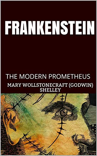 FRANKENSTEIN: THE MODERN PROMETHEUS by Mary Wollstonecraft Shelley | Goodreads