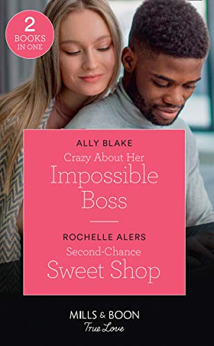 Crazy About Her Impossible Boss / Second-Chance Sweet Shop by Ally ...
