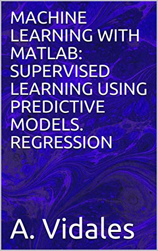 MACHINE LEARNING WITH MATLAB: SUPERVISED LEARNING USING PREDICTIVE ...