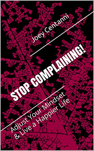 Stop Complaining!: Adjust Your Mindset & Live a Happier Life by Joey ...