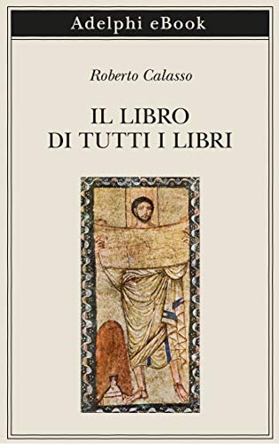 Il libro di tutti i libri by Roberto Calasso | Goodreads